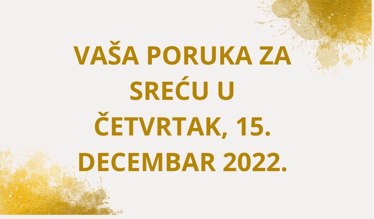 Poruka za sreću u četvrtak 15 decembra 2022 godine | Sensa
